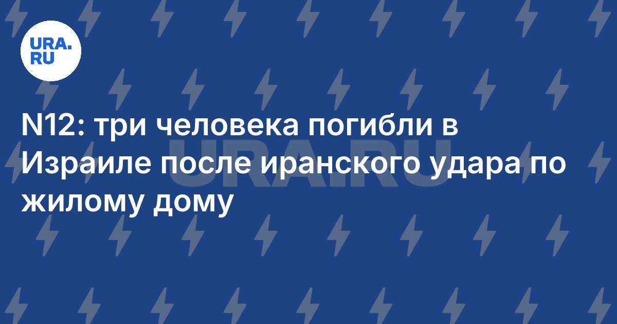 N12: три человека погибли в Израиле после иранского удара по жилому дому