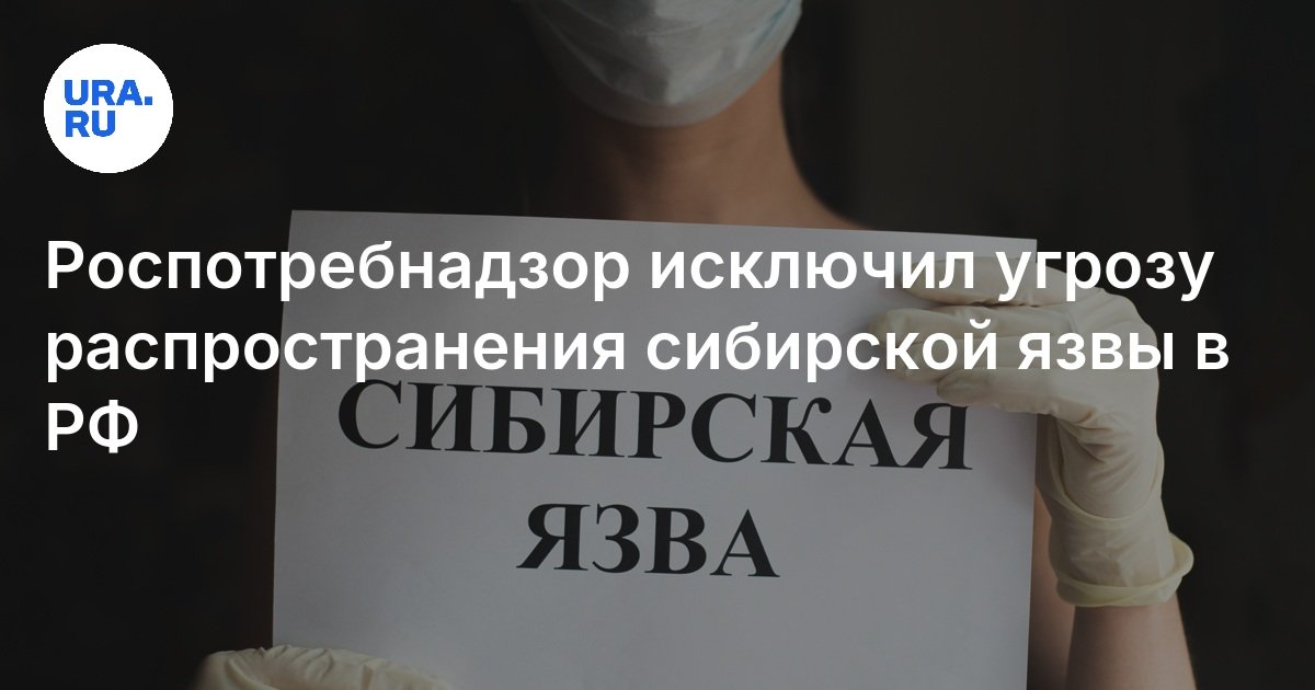 Роспотребнадзор исключил угрозу распространения сибирской язвы в РФ